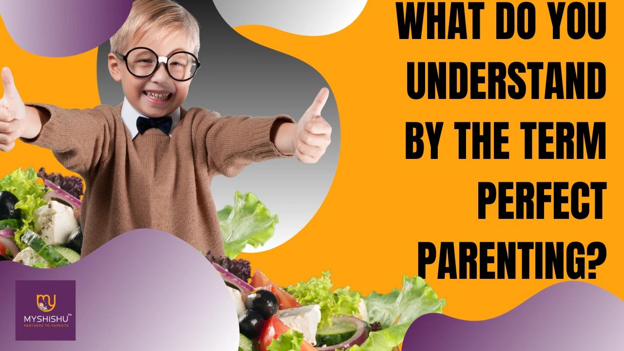 What do you understand by the term perfect parenting? - MyShishu